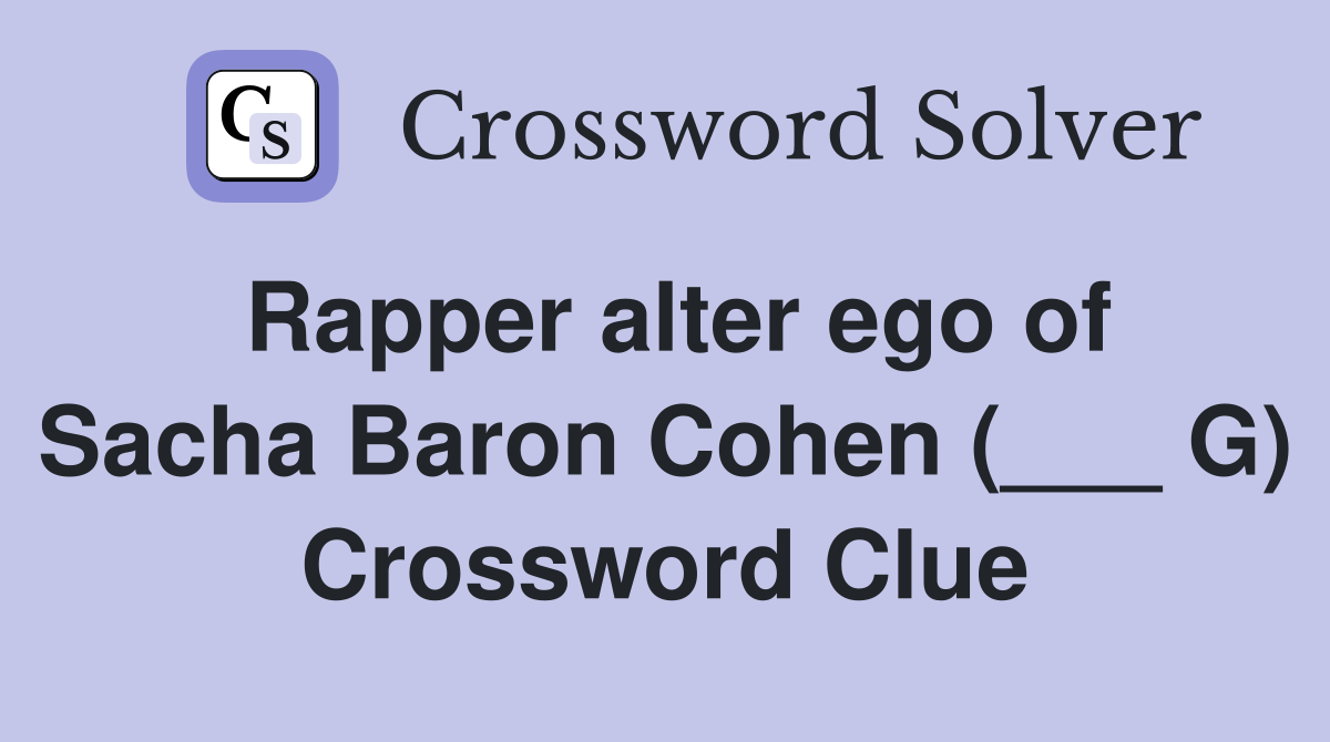 Rapper alter ego of Sacha Baron Cohen (___ G) - Crossword Clue Answers - Crossword Solver